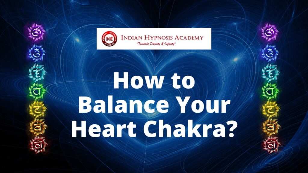 How to Balance Your Heart Chakra? | Indian Hypnosis Academy